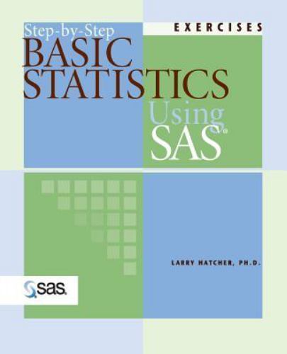 Step-By-Step Basic Statistics Using SAS(R) : Exercises by Larry Hatcher ...