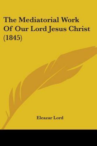 Mediatorial Work of Our Lord Jesus Christ by Eleazar Lord (2009, Trade ...