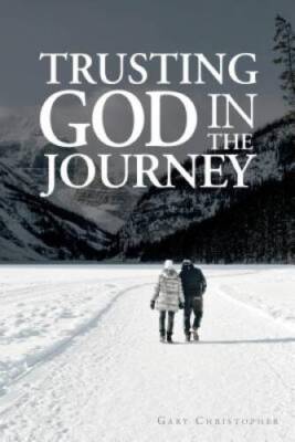 Trusting God in the Journey - Paperback By Christopher, Gary - GOOD ...