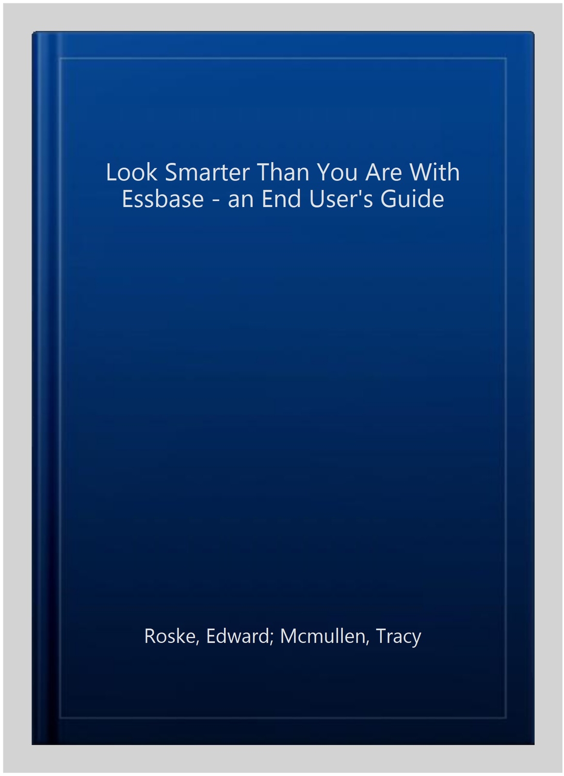 Look Smarter Than You Are with Essbase - an End User's Guide by Tracy ...