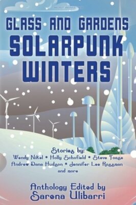 Glass and Gardens: Solarpunk Winters by Sarena Ulibarri: New ...