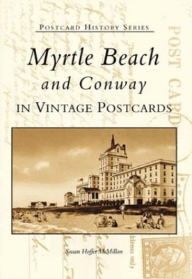 `Mcmillan, Susan Hoffer` Myrtle Beach And Conway In Vintage Postcards ...