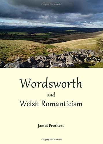 WORDSWORTH AND WELSH ROMANTICISM By James Prothero - Hardcover **BRAND ...