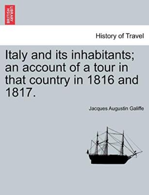 Italy and its inhabitants; an account of a tour in that country in 1816 ...