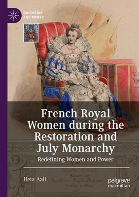 French Royal Women during the Restoration and July Monarchy: Redefining ...