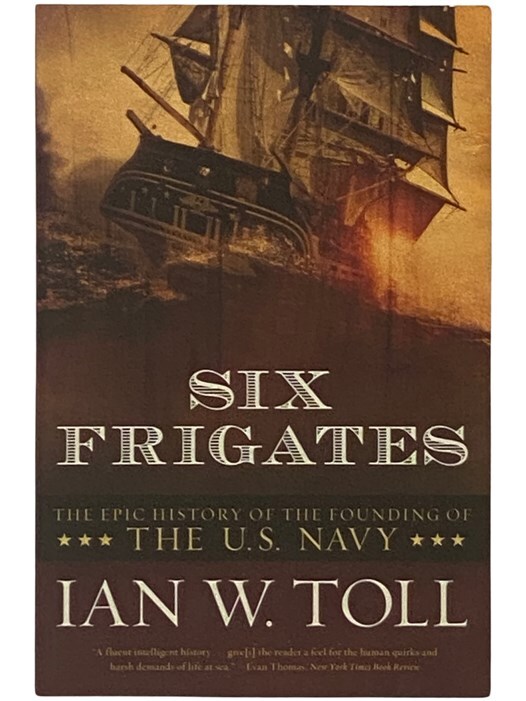 Six Frigates : The Epic History of the Founding of the Us Navy by Ian W ...