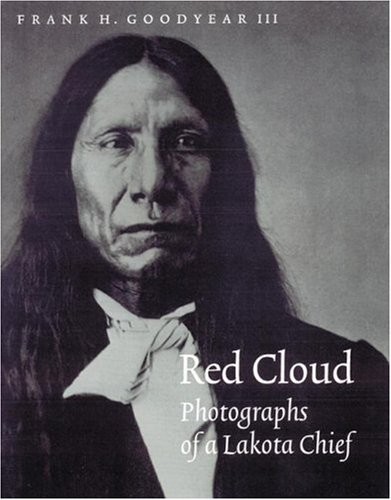 RED CLOUD: PHOTOGRAPHS OF A LAKOTA CHIEF (GREAT PLAINS By Frank ...