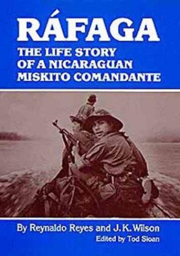 Rafaga : The Life Story of a Nicaraguan Miskito Comandante by Reynaldo ...
