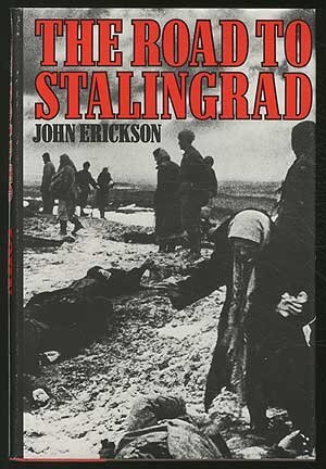 THE ROAD TO STALINGRAD: STALIN'S WAR WITH GERMANY By John Erickson ...