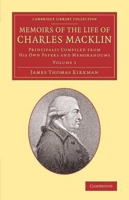 Memoirs of the Life of Charles Macklin, Esq.: Volume 1: Principally ...