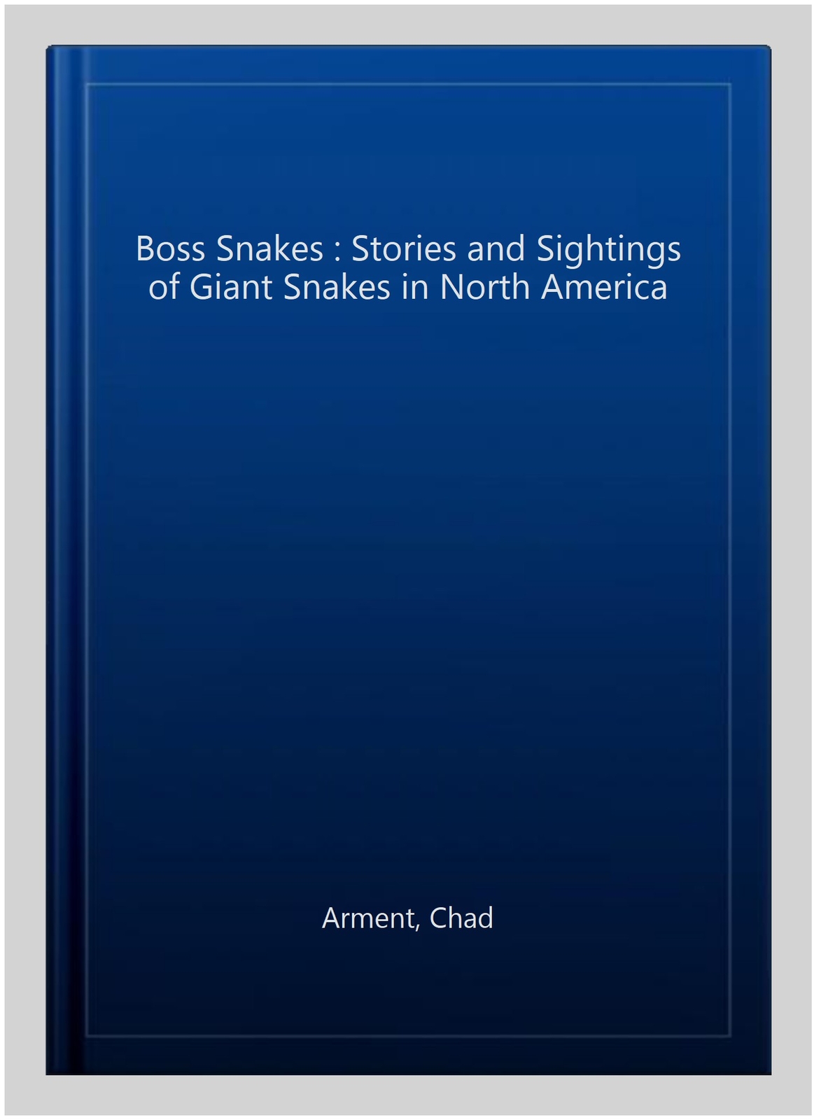 Boss Snakes : Stories and Sightings of Giant Snakes in North America by ...