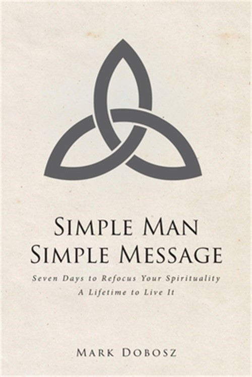Simple Man Simple Message: Seven Days to Refocus Your Spirituality A ...