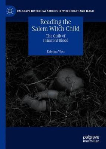 Reading the Salem Witch Child: The Guilt of Innocent Blood (Palgrave ...