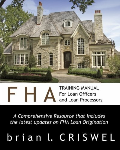 FHA TRAINING MANUAL FOR LOAN OFFICERS AND LOAN PROCESSORS: By Brian ...