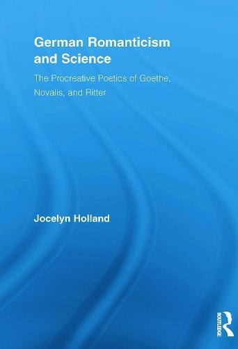 German Romanticism and Science by Holland, Jocelyn (University Of ...