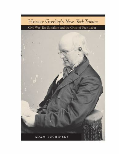 Horace Greeley's New-York Tribune : Civil War-Era Socialism and the ...