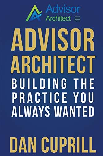 Advisor Architect: Building the Practice You Always Wanted ...