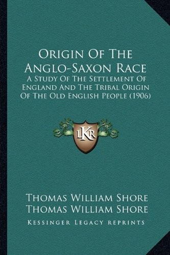 ORIGIN OF THE ANGLO-SAXON RACE: A STUDY OF THE SETTLEMENT By Thomas NEW ...
