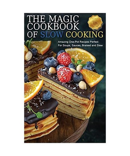The Magic Cookbook of Slow Cooking: Amazing One-Pot Recipes Perfect for ...
