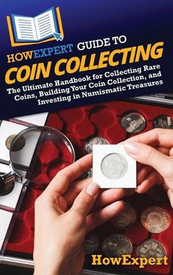 HowExpert Guide to Coin Collecting: The Ultimate Handbook for ...