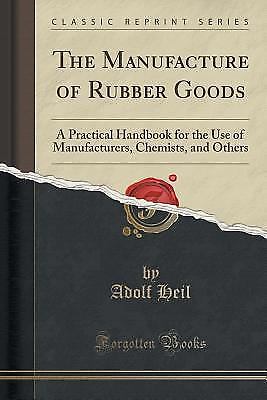 Manufacture of Rubber Goods : A Practical Handbook for the Use of ...
