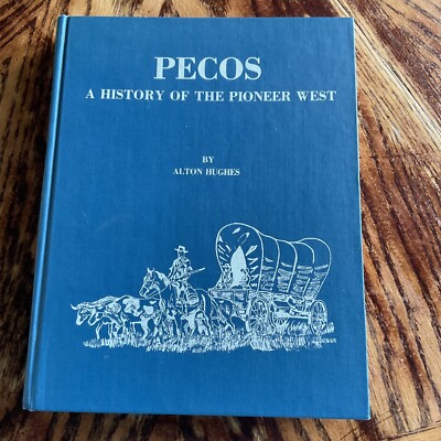 Pecos, a History of the Pioneer West by Alton Hughes. 1978. signed ...