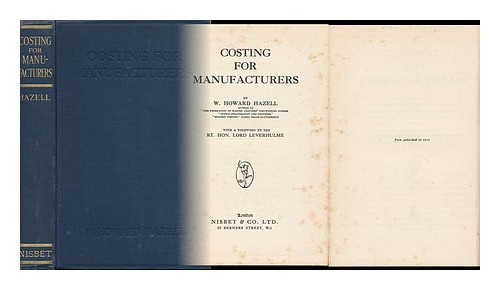 HAZELL, W. HOWARD (WALTER HOWARD) (1869-) Costing for Manufacturers, by ...