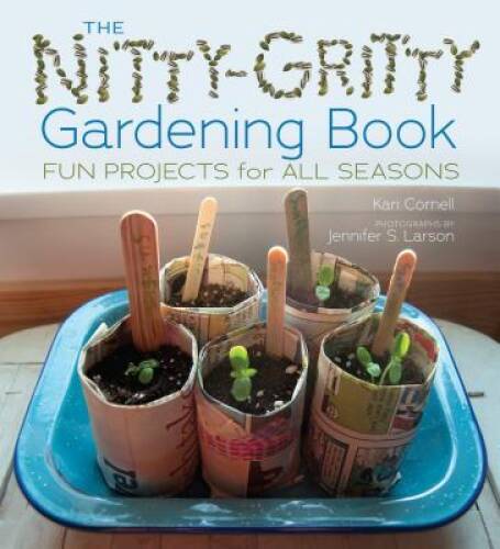 The Nitty-Gritty Gardening Book: Fun Projects for All Seasons ...