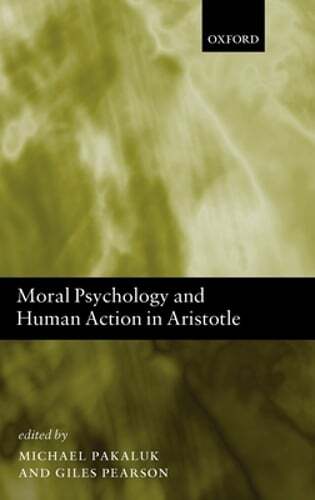 Moral Psychology and Human Action in Aristotle by Michael Pakaluk: New ...