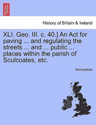 Xli Geo III C 40 ] an Act for Paving and Regulating the Streets and ...