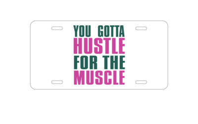 Aluminum License Plate - - You Gotta Hustle for the Muscle | eBay
