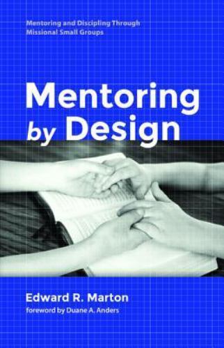 Mentoring by Design : Mentoring and Discipling Through Missional Small ...