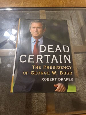 Dead Certain : The Presidency of George W. Bush by Robert Draper (2007 ...