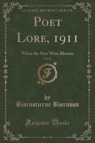 Poet Lore, 1911, Vol. 22 : When the New Wine Blooms (Classic Reprint ...