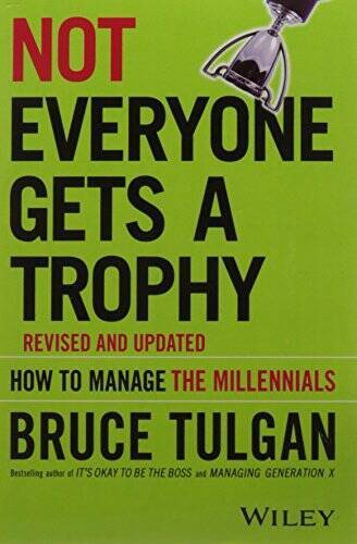 Not Everyone Gets A Trophy: How to Manage the Millennials, Revised and ...