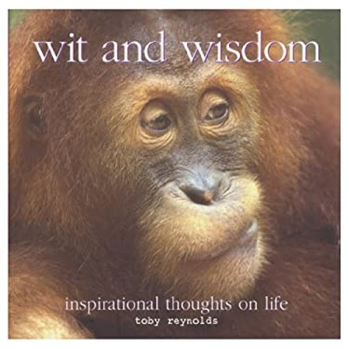 Wit and Wisdom - Inspirational Thoughts on Life Toby Reynolds ...