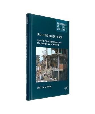 Fighting Over Peace: Spoilers, Peace Agreements, and the Strategic Use ...