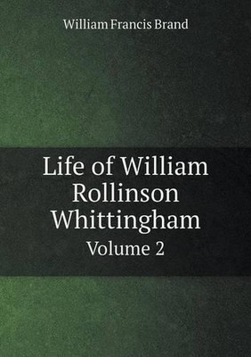 Life of William Rollinson Whittingham Volume 2 by William Francis Brand ...