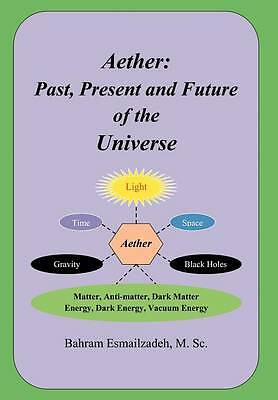 Aether: Past, Present and Future of the Universe by Bahram M Sc ...
