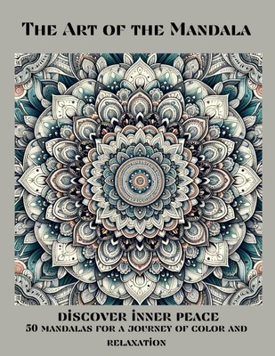 The Art of the Mandala: Discover inner peace. 50 mandalas for a journey ...