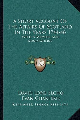 A Short Account of the Affairs of Scotland in the Years 1744-46 : With ...
