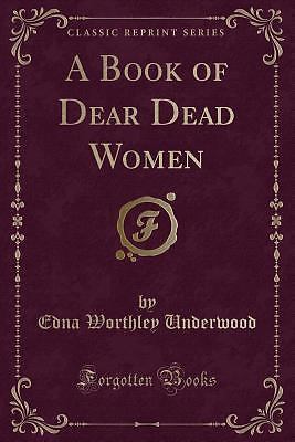 Book of Dear Dead Women (Classic Reprint) by Edna Worthley Underwood ...
