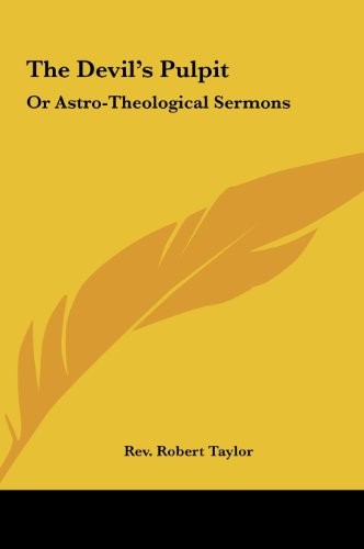 THE DEVIL'S PULPIT: OR ASTRO-THEOLOGICAL SERMONS By Robert Taylor ...
