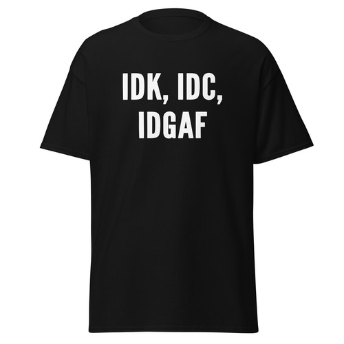IDK, IDC, IDGAF Shirt | eBay