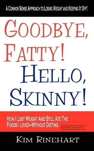 GOODBYE, FATTY! HELLO, SKINNY! HOW I LOST WEIGHT AND STILL By Kim ...