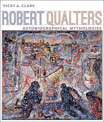 Robert Qualters : Autobiographical Mythologies by Vicky A. Clark (2014 ...