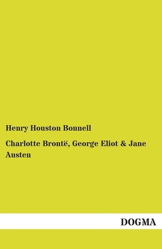 Charlotte Brontë, George Eliot: Studies in Their Work, Henry Houston ...
