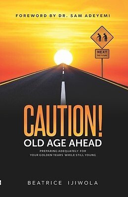 Caution! Old Age Ahead Preparing Adequately for Your Golden Year by ...