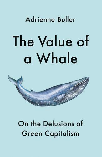 The Value of a Whale : On the Illusions of Green Capitalism by Adrienne ...