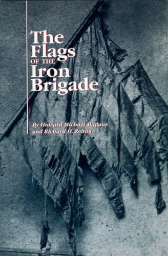 The Flags of the Iron Brigade by Madaus, Howard Michael; Zeitlin ...